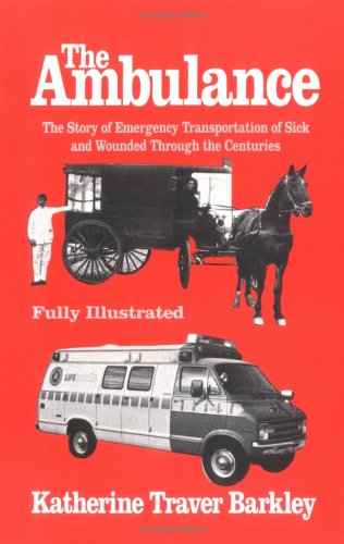 Ambulance: The Story of Emergency Transportation of Sick and Wounded ...