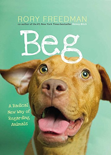 Beg: A Radical New Way of Regarding Animals - Kindle edition by ...