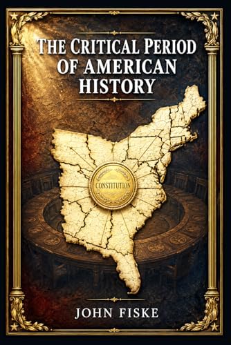 The Critical Period of American History: A clear account tracing ...