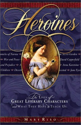 Heroines: The Lives of Great Literary Characters and What They Have to ...