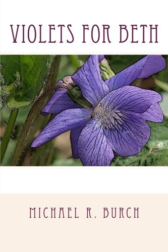 Violets for Beth: Burch, Michael R.: 9781466489516: Amazon.com: Books