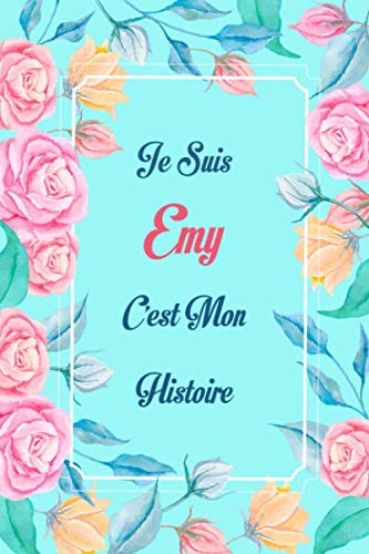 Je Suis Emy C'est Mon Histoire: Carnet de notes avec des fleurs, pour ...