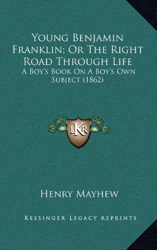 Young Benjamin Franklin; Or The Right Road Through Life: A Boy's Book ...