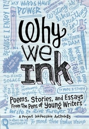 Why We Ink: Poems, Stories, and Essays From the Pens of Young Writers ...
