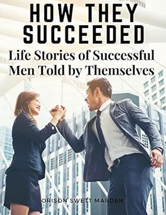 How They Succeeded: Life Stories of Successful Men Told by Themselves ...