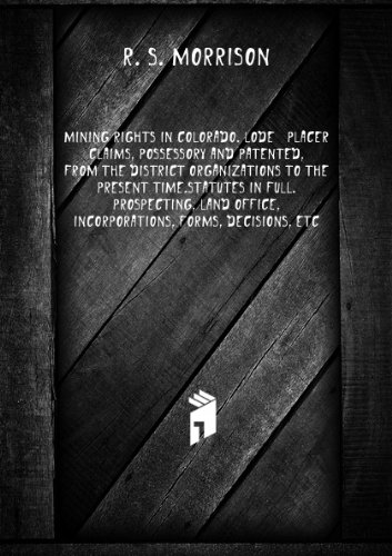 ***RE-PRINT*** Mining rights in Colorado. Lode & placer claims ...
