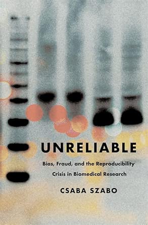 Unreliable: Bias, Fraud, and the Reproducibility Crisis in Biomedical ...