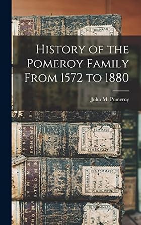 History of the Pomeroy Family From 1572 to 1880: Pomeroy, John M ...