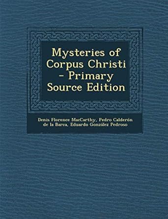 Mysteries of Corpus Christi: MacCarthy, Denis Florence, De La Barca ...