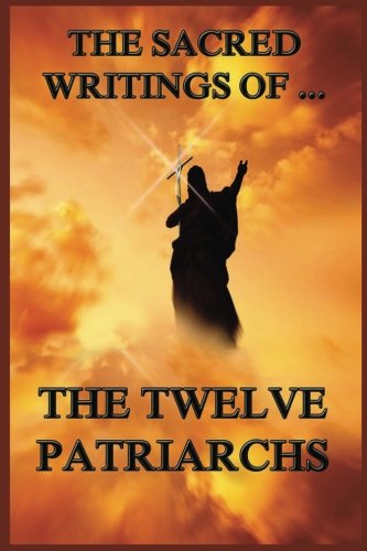 The Sacred Writings of The Twelve Patriarchs: Patriarchs, Twelve ...
