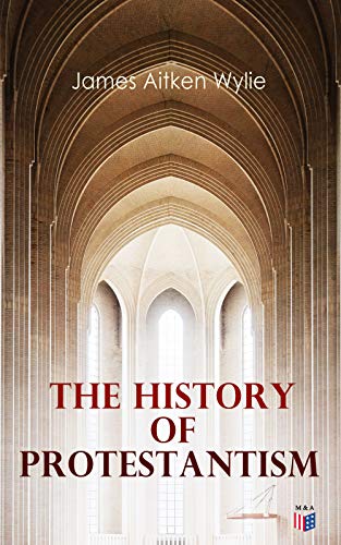 The History of Protestantism: ALL 24 Books - Kindle edition by Wylie ...