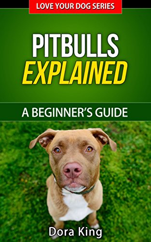 Pitbulls Explained - A Beginner’s Guide (Love Your Dog Series Book 2 ...