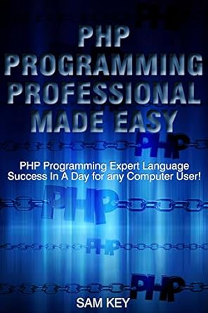 PHP Programming Professional Made Easy 2nd Edition: Expert PHP Programming Language Success in a ...