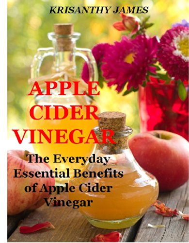 Apple Cider Vinegar: Learn the Everyday Essential Benefits of Apple Cider Vinegar (Apple Cider ...