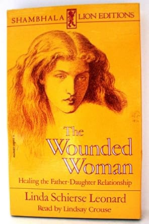 The Wounded Woman: Healing the Father-Daughter Relationship : Leonard ...