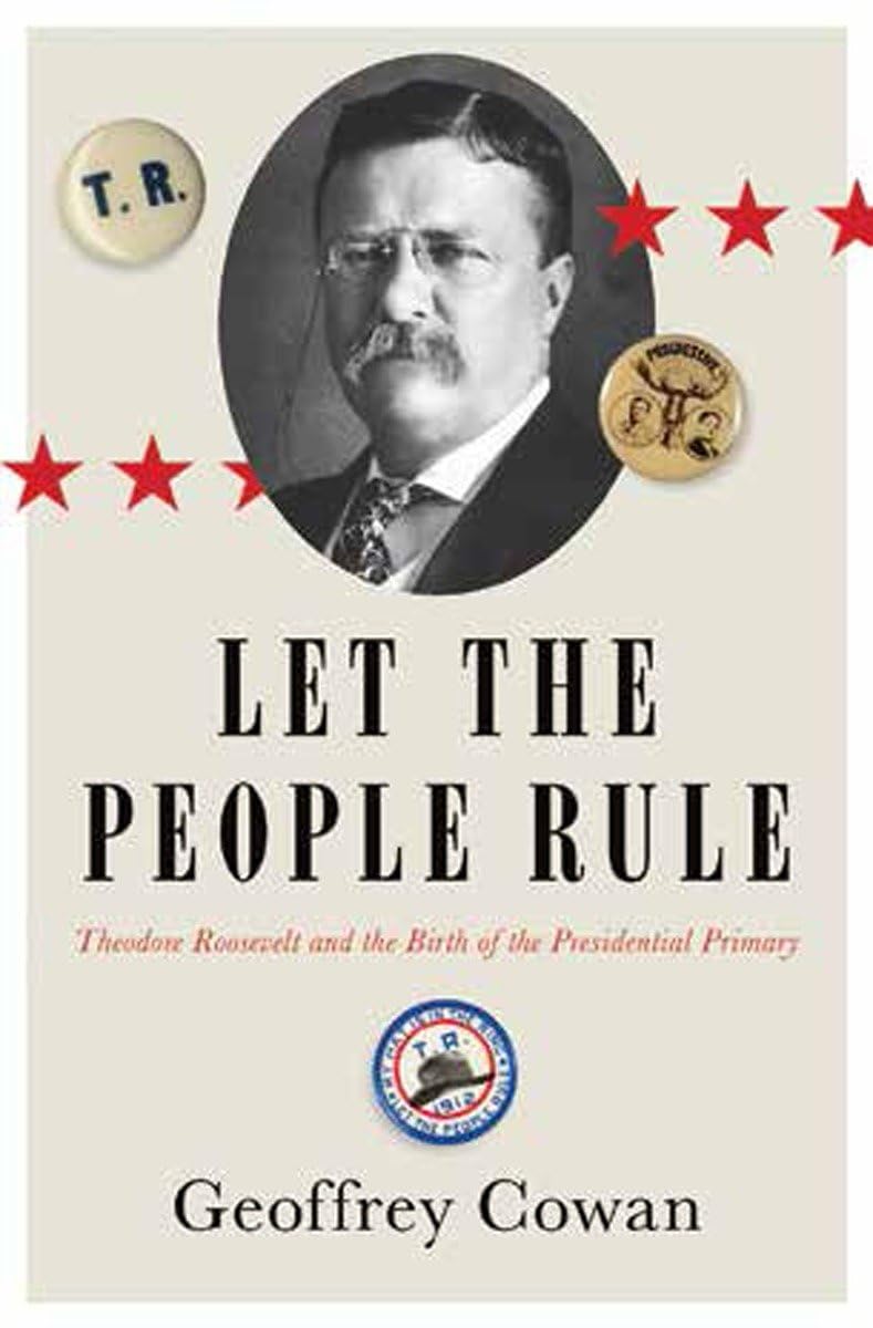 Let the People Rule: Theodore Roosevelt and the Birth of the ...
