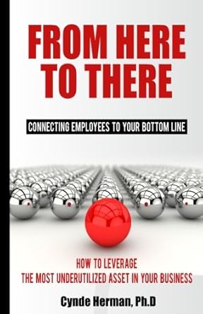 From HERE to THERE: Connecting Employees To Your Bottom Line: How to ...