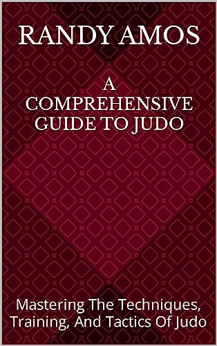 Amazon.com: A COMPREHENSIVE GUIDE TO JUDO: Mastering The Techniques ...