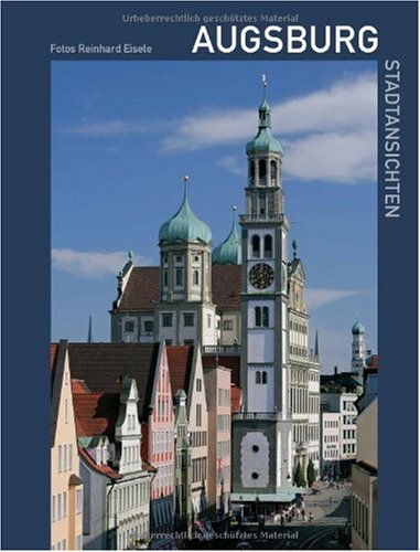 Augsburg – Stadtansichten: Naturraum, Geschichte, Fugger, Stadtteile ...