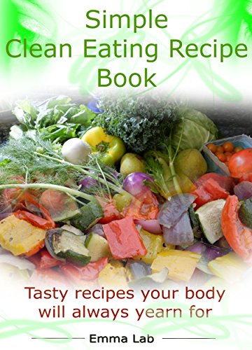 Simple clean eating recipe book: Tasty recipes your body will always ...