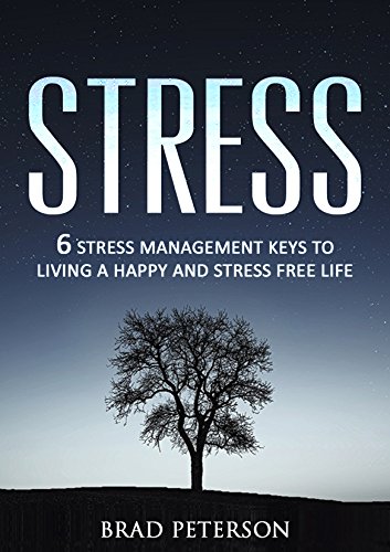 Stress: 6 Stress Management Keys to Living a Happy and Stress Free Life ...