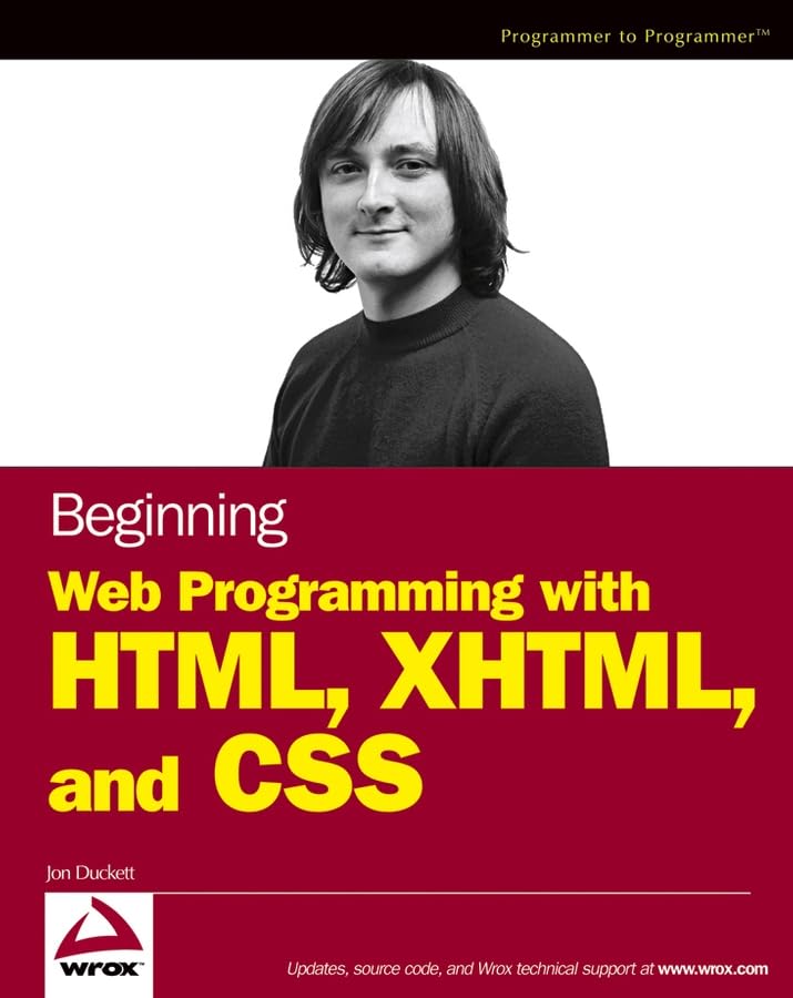 Beginning Web Programming with HTML, XHTML, and CSS: Duckett, Jon ... Beginning Web Programming with HTML, XHTML, and CSS: Duckett, Jon ...