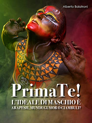 PrimaTe!: L'ideale di maschio è Arapesh, Mundugumor o Ciambuli ...