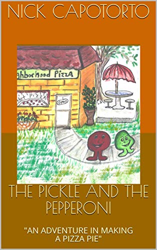 THE PICKLE AND THE PEPPERONI: AN ADVENTURE IN MAKING A PIZZA PIE ...