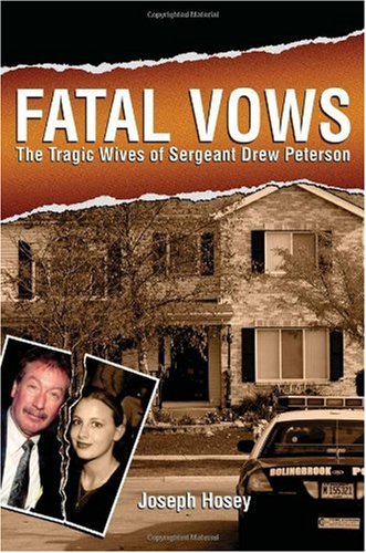 Fatal Vows: The Tragic Wives of Sergeant Drew Peterson: Hosey, Joseph ...