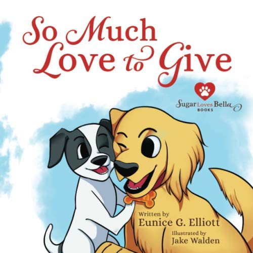So Much Love to Give: Sugar Loves Bella Books: Elliott, Eunice Gayle ...