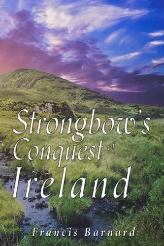 Strongbow's Conquest of Ireland: Barnard, Francis: 9781534750678 ...