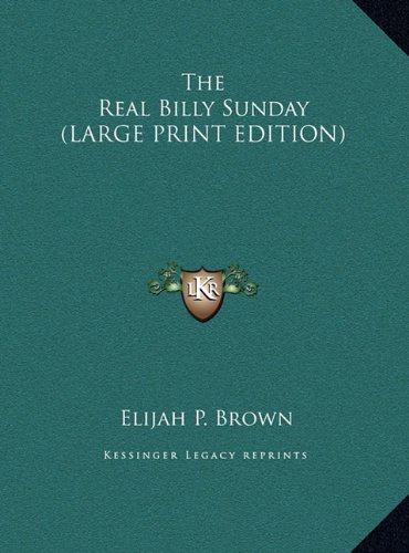 The Real Billy Sunday (LARGE PRINT EDITION): Brown, Elijah P ...