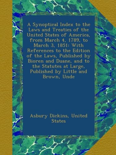 A Synoptical Index to the Laws and Treaties of the United States of ...