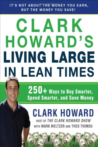 Clark Howard's Living Large in Lean Times: 250+ Ways to Buy Smarter ...