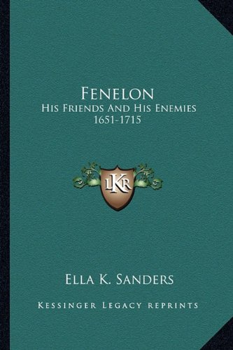 Fenelon: His Friends And His Enemies 1651-1715: Sanders, Ella K ...