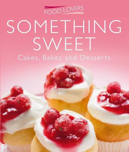 Something Sweet: Cakes, Bakes and Desserts (Food Lovers): Unknown ...