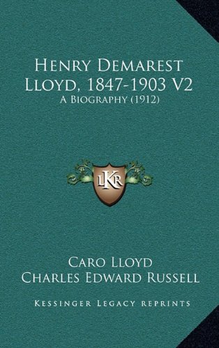 Henry Demarest Lloyd, 1847-1903 V2: A Biography (1912): Lloyd, Caro ...