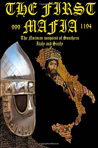 The First Mafia "The Norman Conquest of Southern Italy and Sicily ...