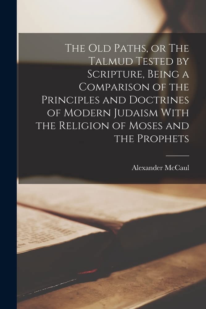 Buy The old Paths, or The Talmud Tested by Scripture, Being a ...