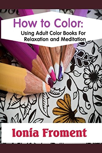 How to Color: Using Adult Coloring Books For Relaxation and Meditation ...
