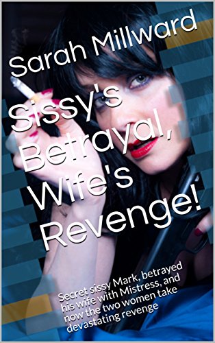 Sissy's Betrayal, Wife's Revenge!: Secret sissy Mark, betrayed his wife ...