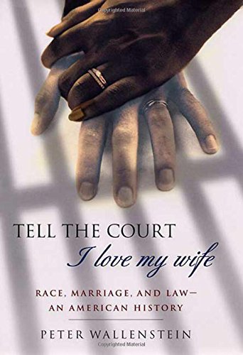 Tell the Court I Love My Wife: Race, Marriage, and Law-An American ...