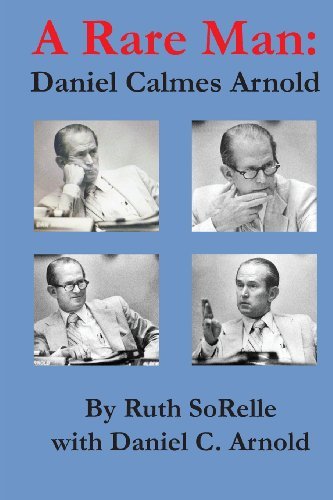 A Rare Man: Daniel Calmes Arnold: Ruth SoRelle with Daniel C. Arnold ...
