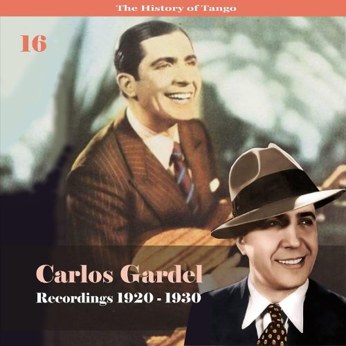 The History of Tango - Carlos Gardel Volume 16 / Recordings 1920 - 1930 ...
