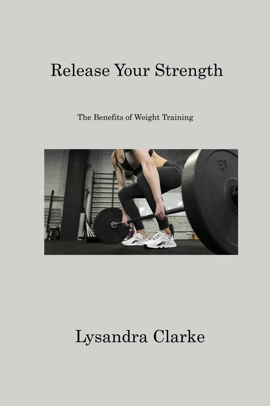 Release Your Strength: The Advantages of Weight Lifting: Lysandra ...