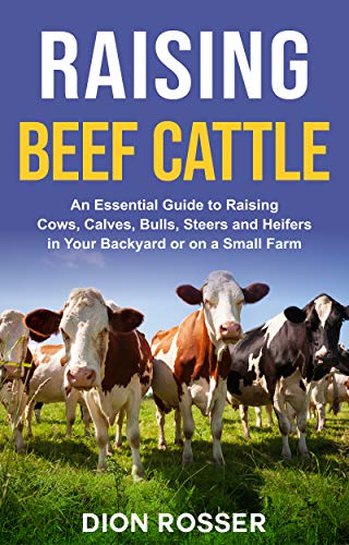 Raising Beef Cattle: An Essential Guide to Raising Cows, Calves, Bulls ...