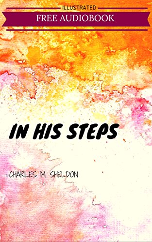 In His Steps: By Charles M. Sheldon : Illustrated - Kindle edition by ...