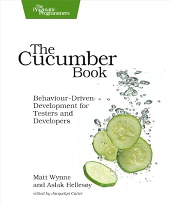 The Cucumber Book: Behaviour-Driven Development for Testers and ...