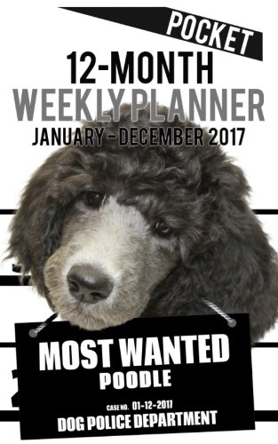 2017 Pocket Weekly Planner - Most Wanted Poodle: Daily Diary Monthly ...