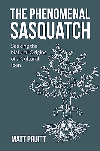 The Phenomenal Sasquatch: Seeking the Natural Origins of a Cultural ...